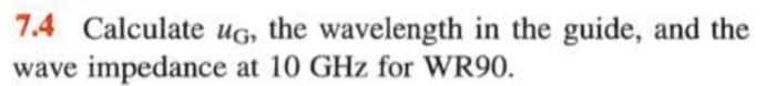 Solved 7.4 Calculate uG, the wavelength in the guide, and | Chegg.com
