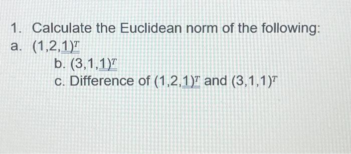 Solved 1. Calculate the Euclidean norm of the following: a. | Chegg.com