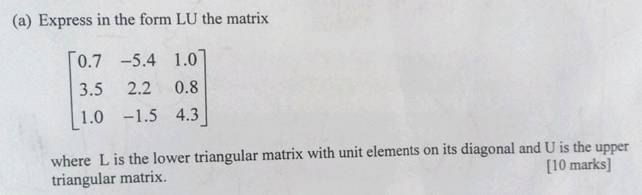 Solved (a) Express in the form LU the matrix 0.7 -5.4 -5.4 | Chegg.com