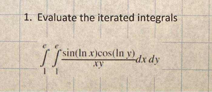 Solved 1. Evaluate the iterated integrals | Chegg.com