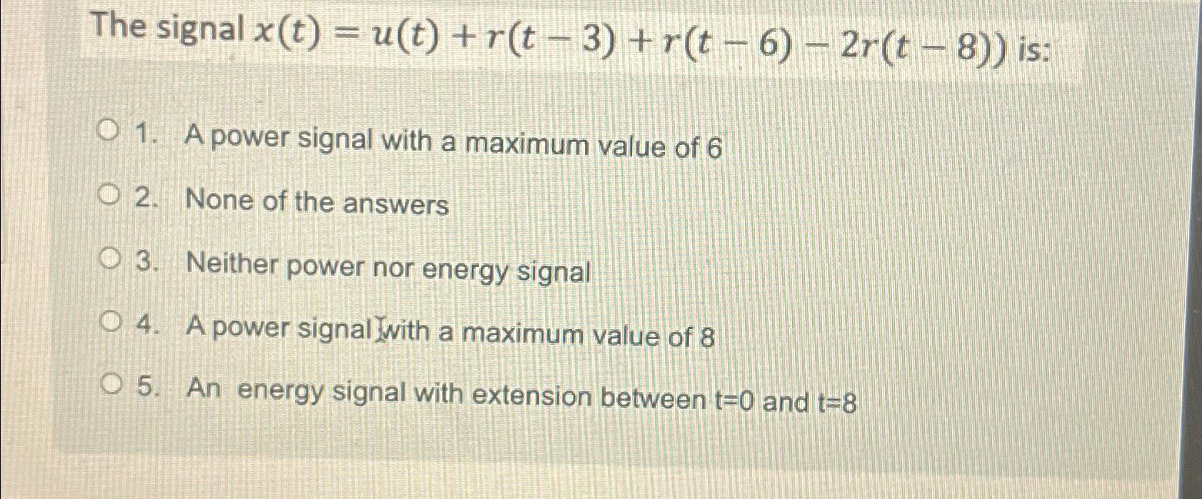 Solved The signal x(t)=u(t)+r(t-3)+r(t-6)-2r(t-8) ﻿is:A | Chegg.com