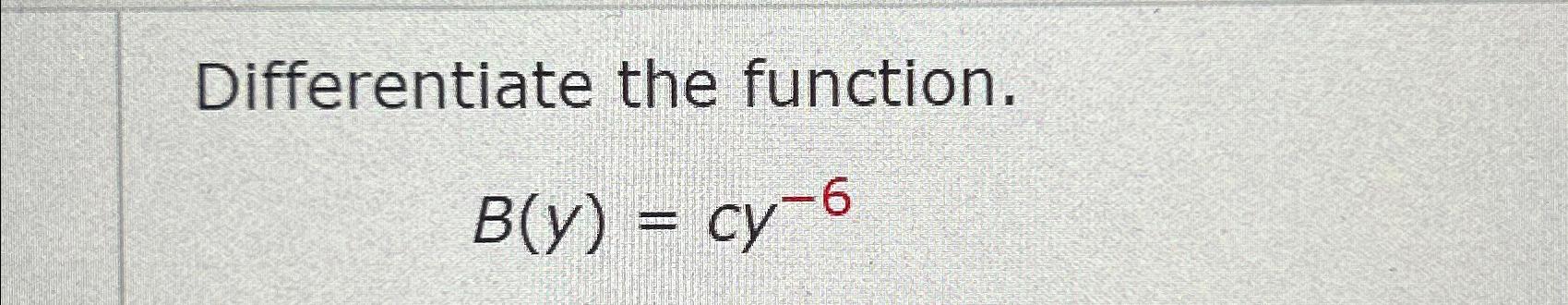 Solved Differentiate the function.B(y)=cy-6 | Chegg.com
