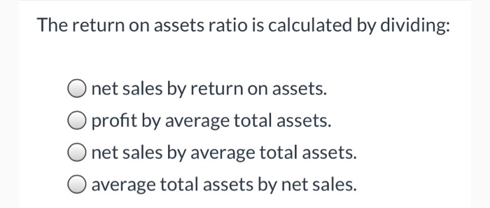 Solved The return on assets ratio is calculated by dividing: | Chegg.com