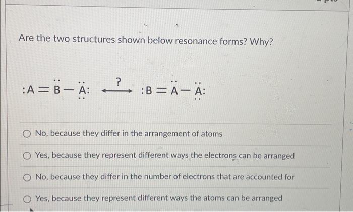 Solved Are the two structures shown below resonance forms? | Chegg.com