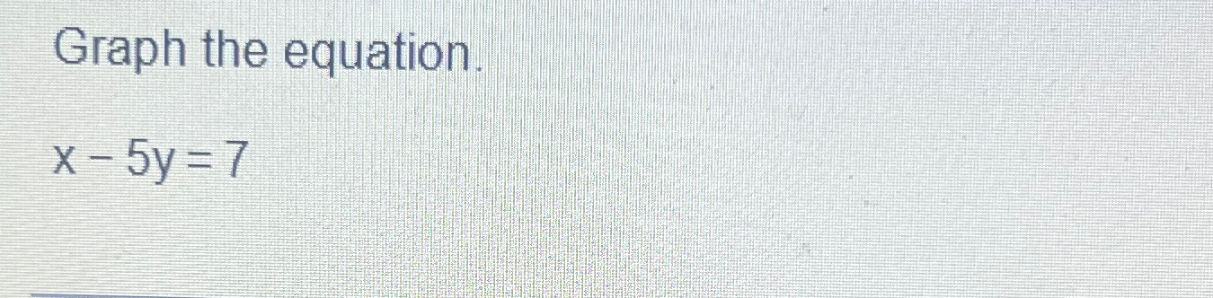 Solved Graph the equation.x-5y=7 | Chegg.com
