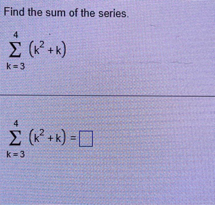 Solved Find the sum of the series. ∑k=34(k2+k) ∑k=34(k2+k)= | Chegg.com