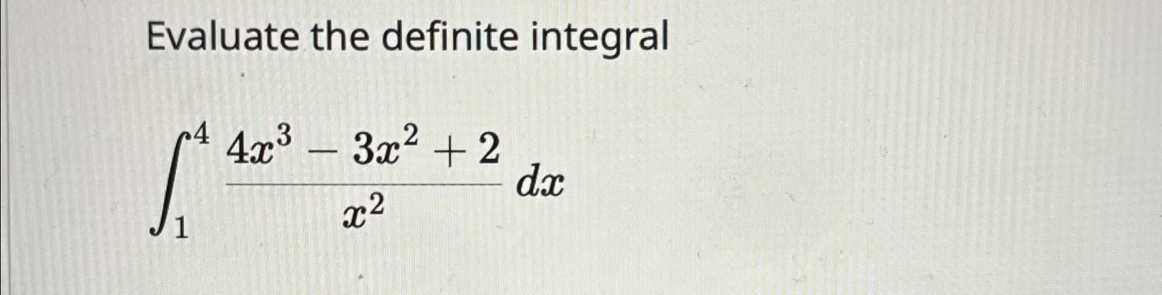 Solved Evaluate the definite integral∫144x3-3x2+2x2dx | Chegg.com