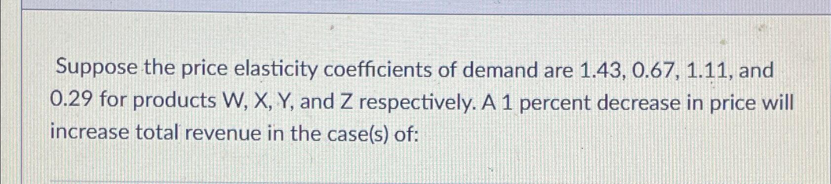 Solved Suppose the price elasticity coefficients of demand | Chegg.com