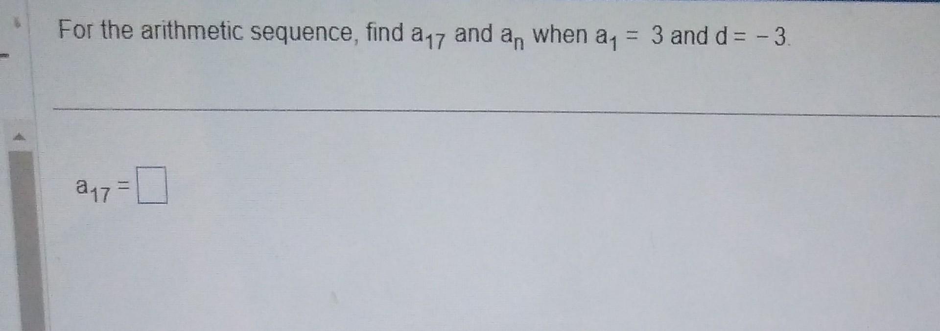 Solved For the arithmetic sequence, find a17 and an when | Chegg.com