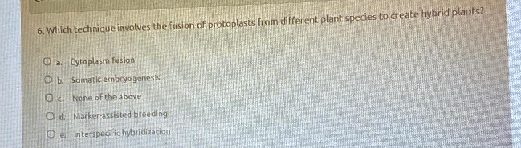 Solved Which technique involves the fusion of protoplasts | Chegg.com