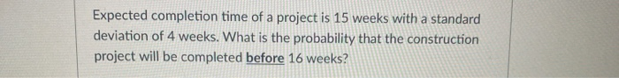 Solved Expected completion time of a project is 15 weeks | Chegg.com