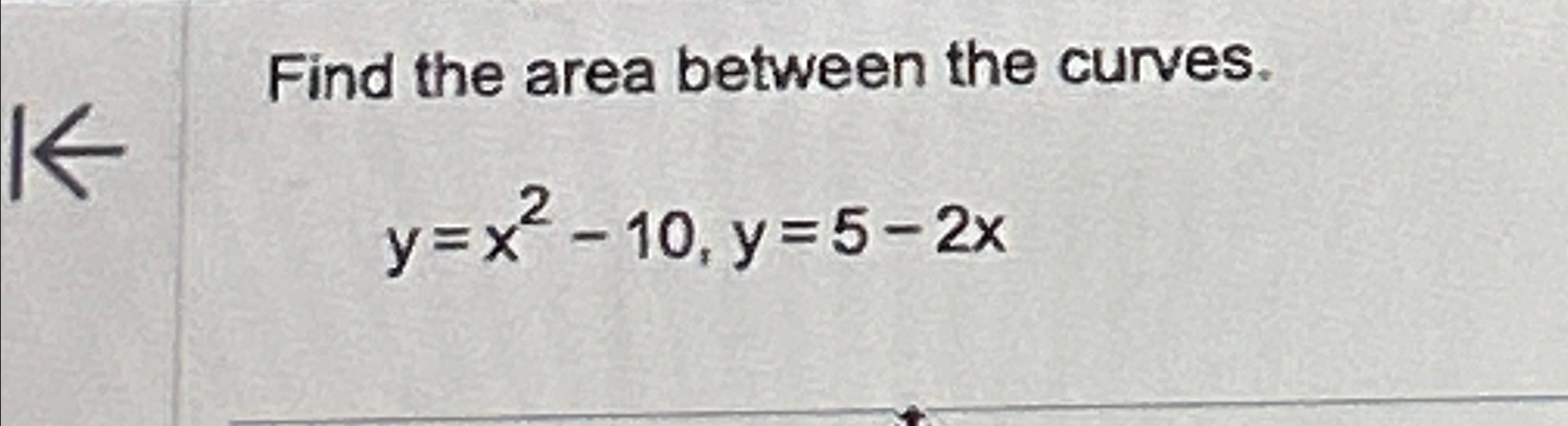 Solved Find the area between the curves.y=x2-10,y=5-2x | Chegg.com