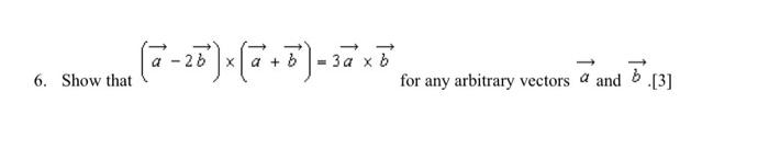 Solved 6. Show that (a−2b)×(a+b)=3a×b for any arbitrary | Chegg.com