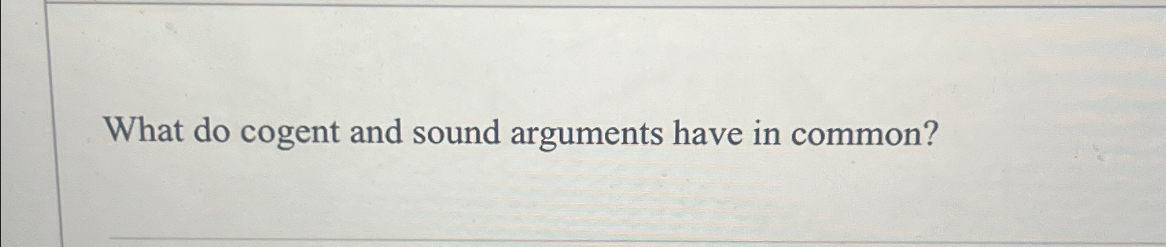 Solved What do cogent and sound arguments have in common? | Chegg.com
