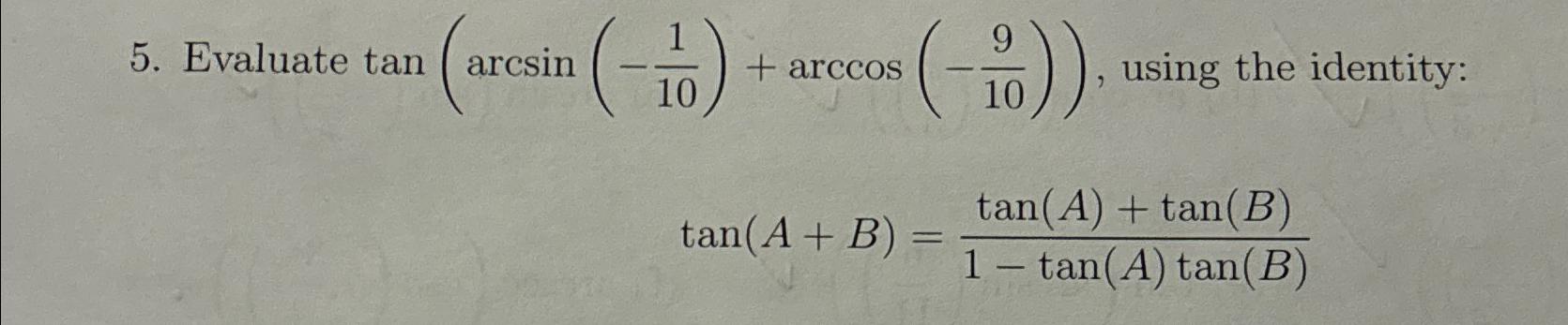 Solved Evaluate tan(arcsin(-110)+arccos(-910)), ﻿using the | Chegg.com