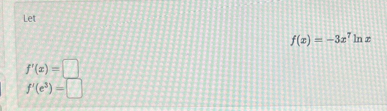 Solved Letf(x)=-3x7lnxf'(x)=f'(e3)= | Chegg.com