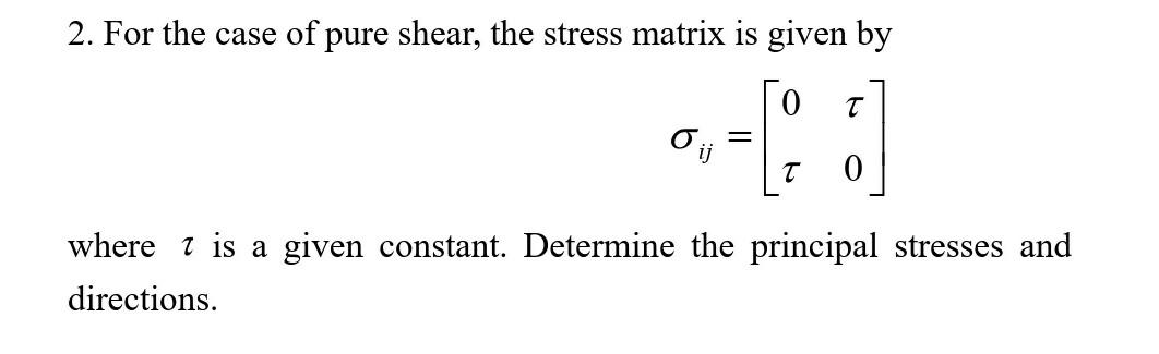 Solved 2. For the case of pure shear, the stress matrix is | Chegg.com