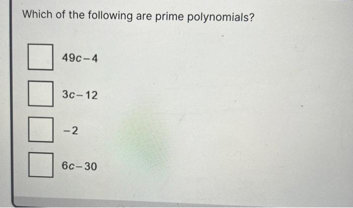 Solved Which of the following are prime polynomials? 49c−4 | Chegg.com