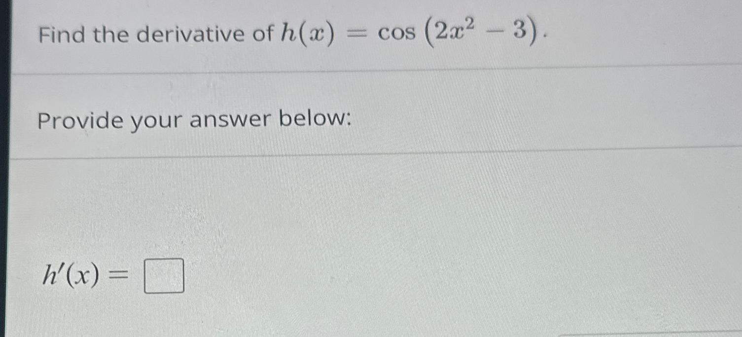 Solved Find the derivative of h(x)=cos(2x2-3).Provide your | Chegg.com