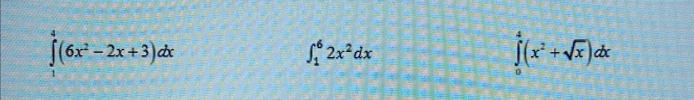 Solved ∫14(6x2-2x+3)dx,∫162x2dx,∫04(x2+x2)dx | Chegg.com