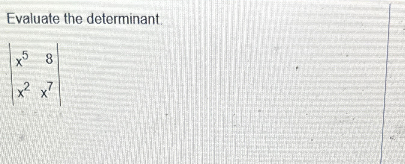 Solved Evaluate the determinant.|[x5,8],[x2,x7]| | Chegg.com