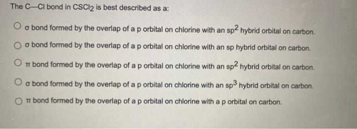 The C−Cl bond in CSCl2 is best described as a: σ bond | Chegg.com