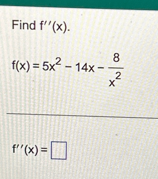 Solved Find f''(x).f(x)=5x2-14x-8x2f''(x)= | Chegg.com