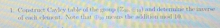 Solved 1. Construct Cayley table of the group (Z10, 910) and | Chegg.com