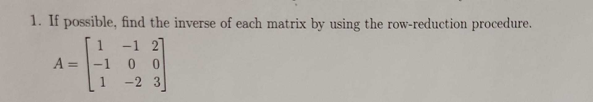 Solved 1. If possible, find the inverse of each matrix by | Chegg.com