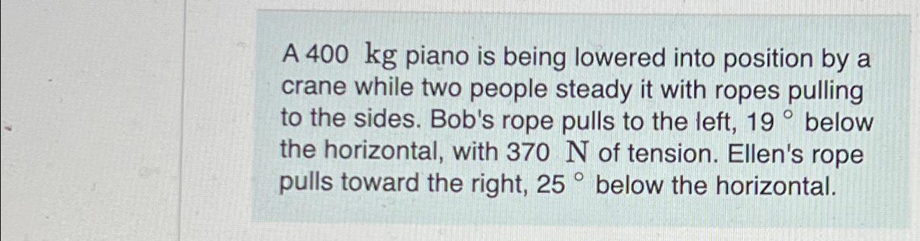 A 400kg ﻿piano is being lowered into position by a | Chegg.com