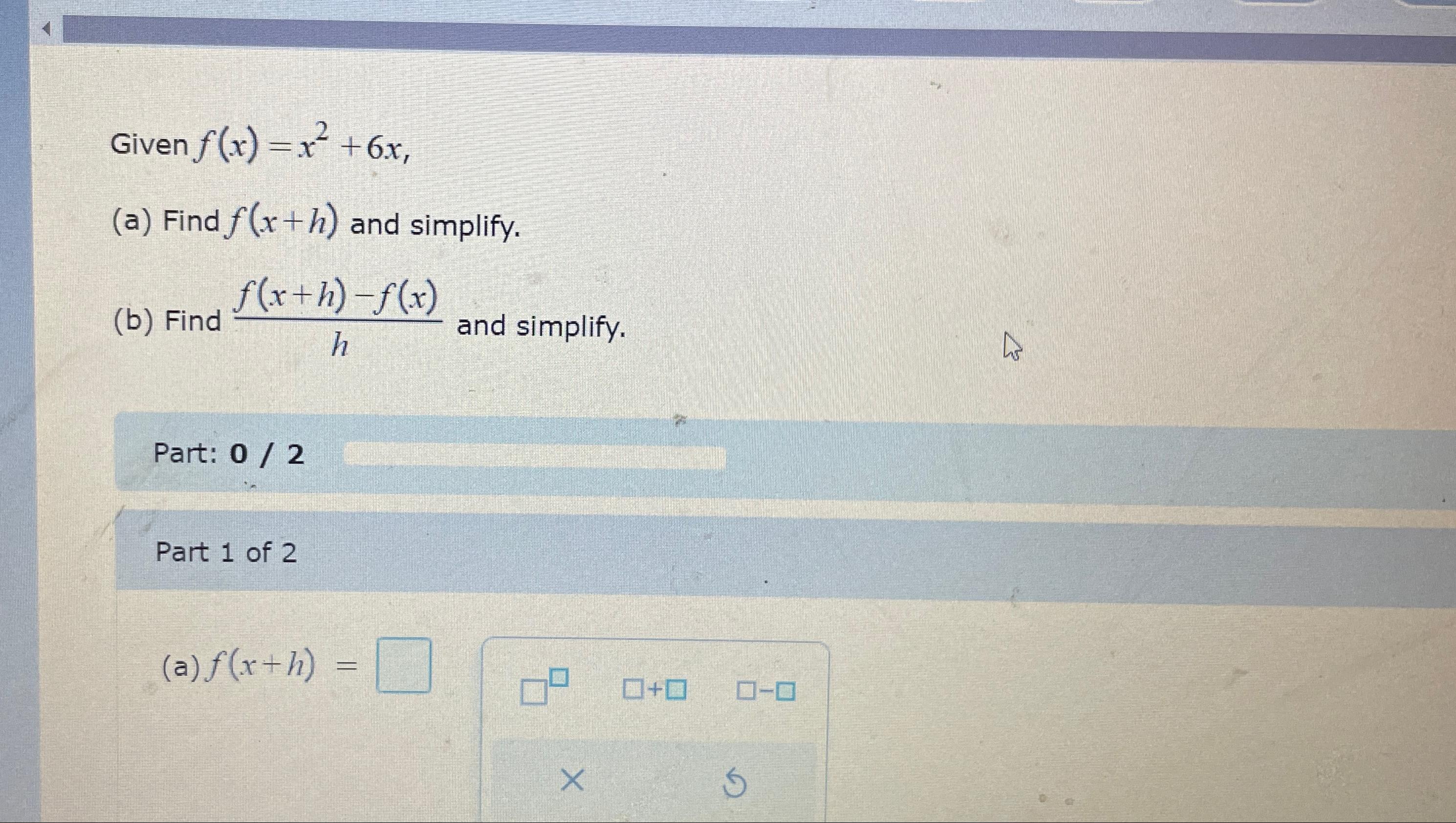 Solved Given f(x)=x2+6x(a) ﻿Find f(x+h) ﻿and simplify.(b) | Chegg.com