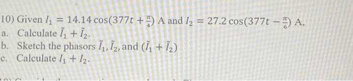 Solved 10) Given I₁ = 14.14 cos(377t +) A and I₂ = 27.2 cos | Chegg.com