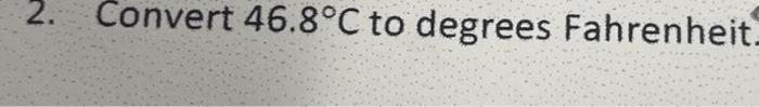 Solved 2. Convert 46.8∘C to degrees Fahrenheit | Chegg.com