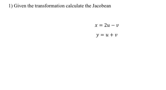 Solved 1) Given the transformation calculate the Jacobean x | Chegg.com