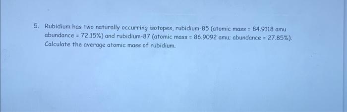 Solved 5. Rubidium has two naturally occurring isotopes, | Chegg.com