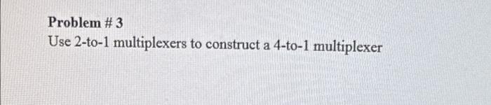 Solved Problem \# 3 Use 2-to-1 multiplexers to construct a | Chegg.com