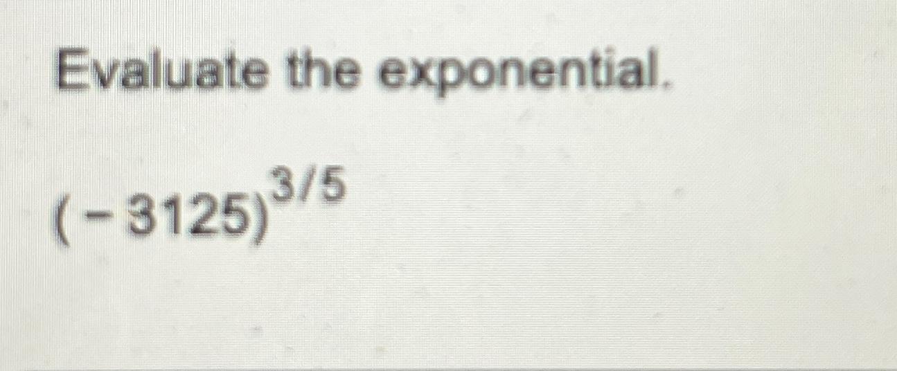 Solved Evaluate the exponential.(-3125)35 | Chegg.com