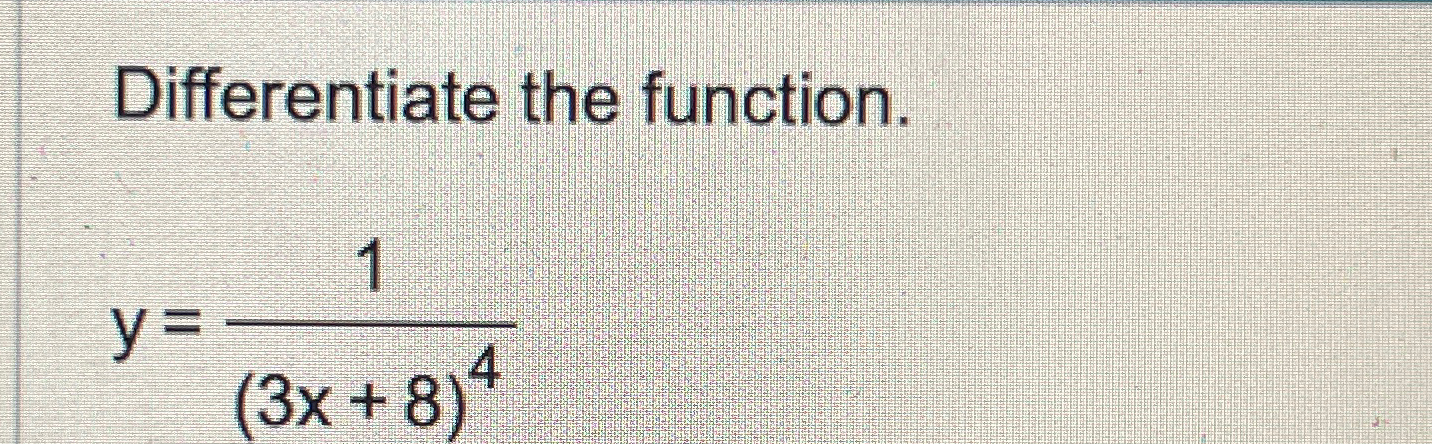Solved Differentiate the function.y=1(3x+8)4 | Chegg.com