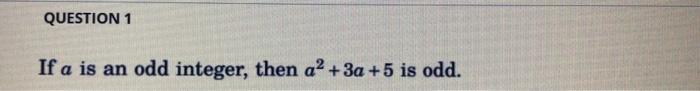 Solved QUESTION 1 If a is an odd integer, then a2 + 3a +5 is | Chegg.com