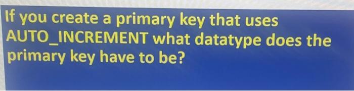 Solved If you create a primary key that uses what datatype | Chegg.com