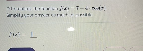 Solved Differentiate the function f(x)=7-4*cos(x). ﻿Simplify | Chegg.com