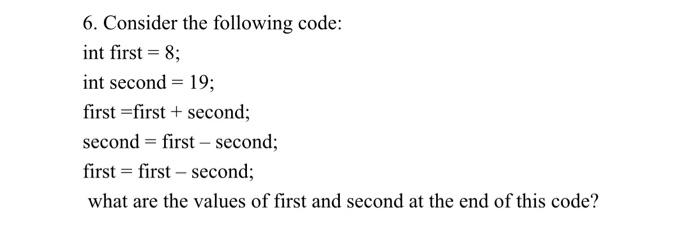 Solved 6. Consider the following code: int first = 8; int | Chegg.com