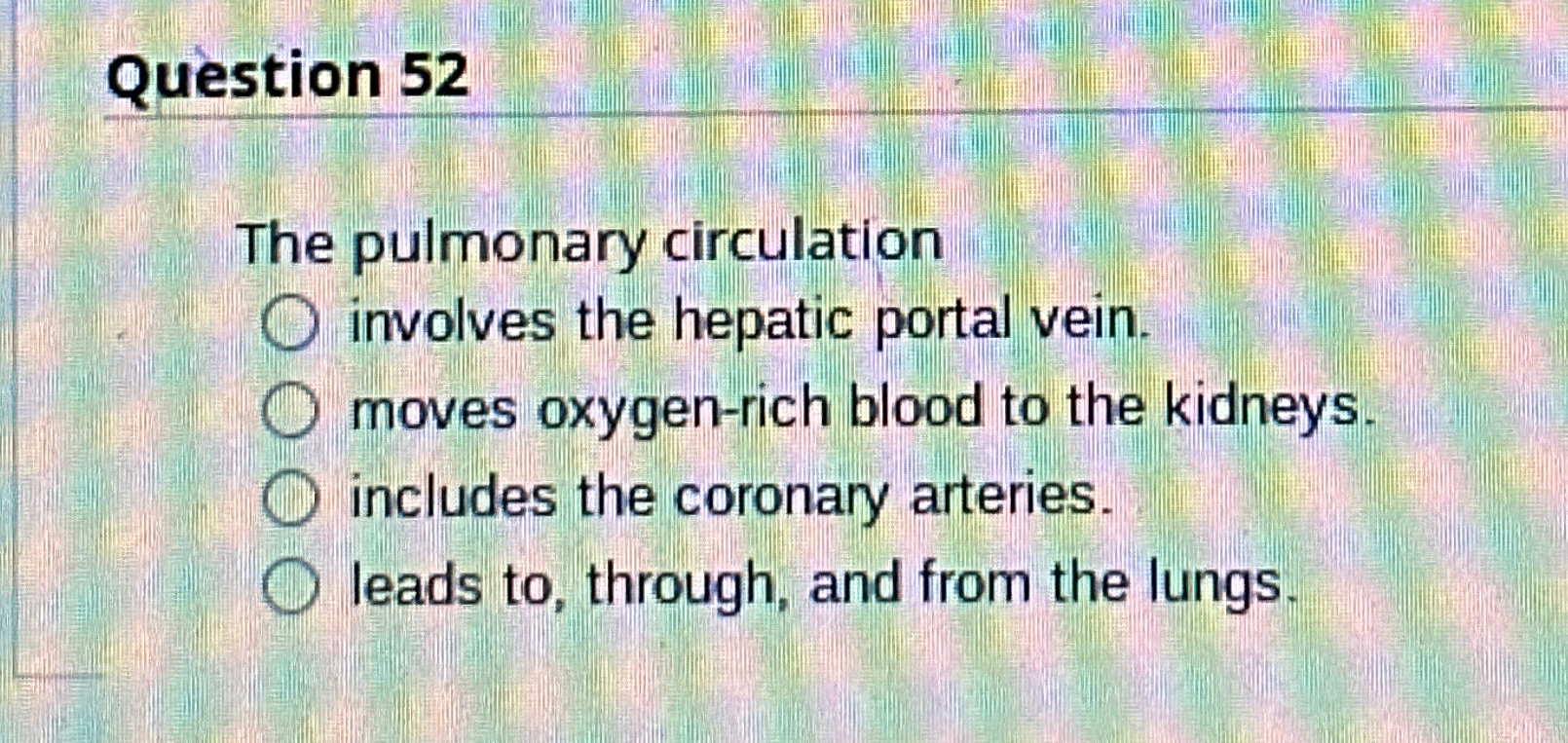 Solved Question 52The pulmonary circulation ﻿involves the | Chegg.com