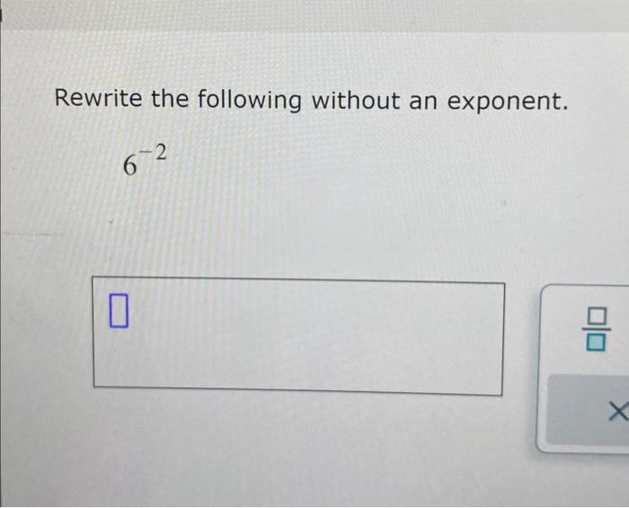 Solved Rewrite the following without an exponent. 6−2 | Chegg.com