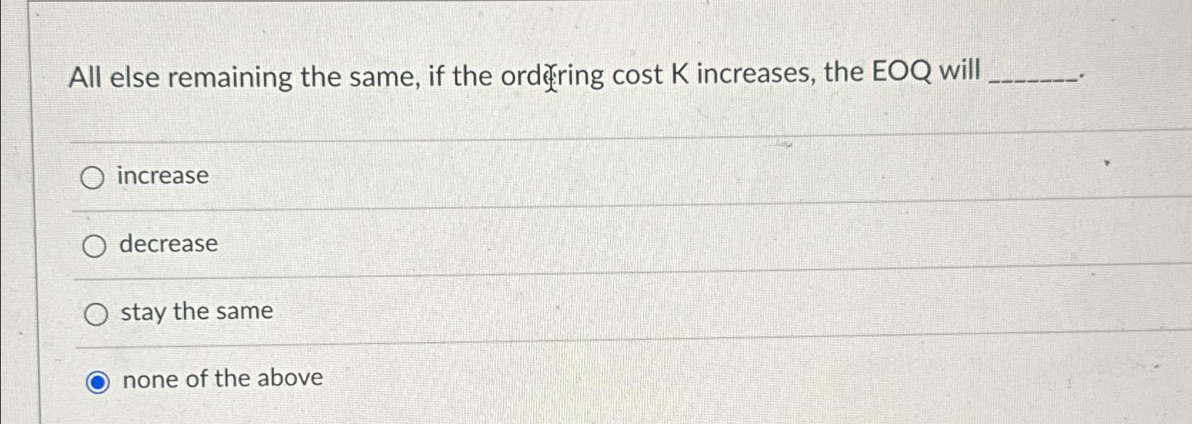 Solved All else remaining the same, if the ordering cost K | Chegg.com