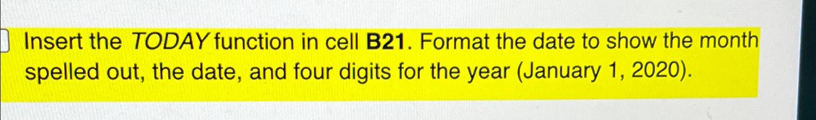 Solved Insert the TODAY function in cell B21. ﻿Format the | Chegg.com