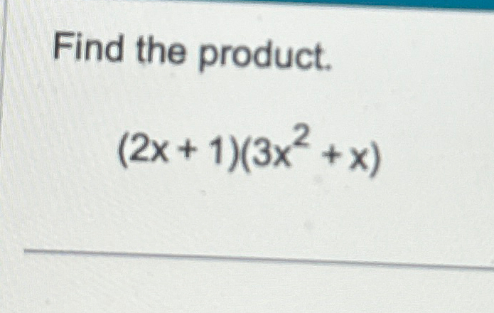 Solved Find the product.(2x+1)(3x2+x) | Chegg.com