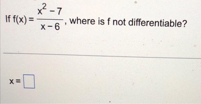 Solved If f(x)=x−6x2−7, where is f not differentiable? | Chegg.com