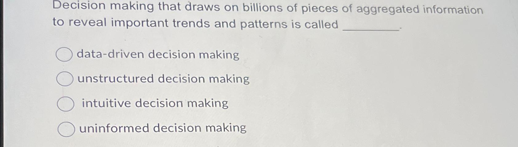Solved Decision making that draws on billions of pieces of | Chegg.com