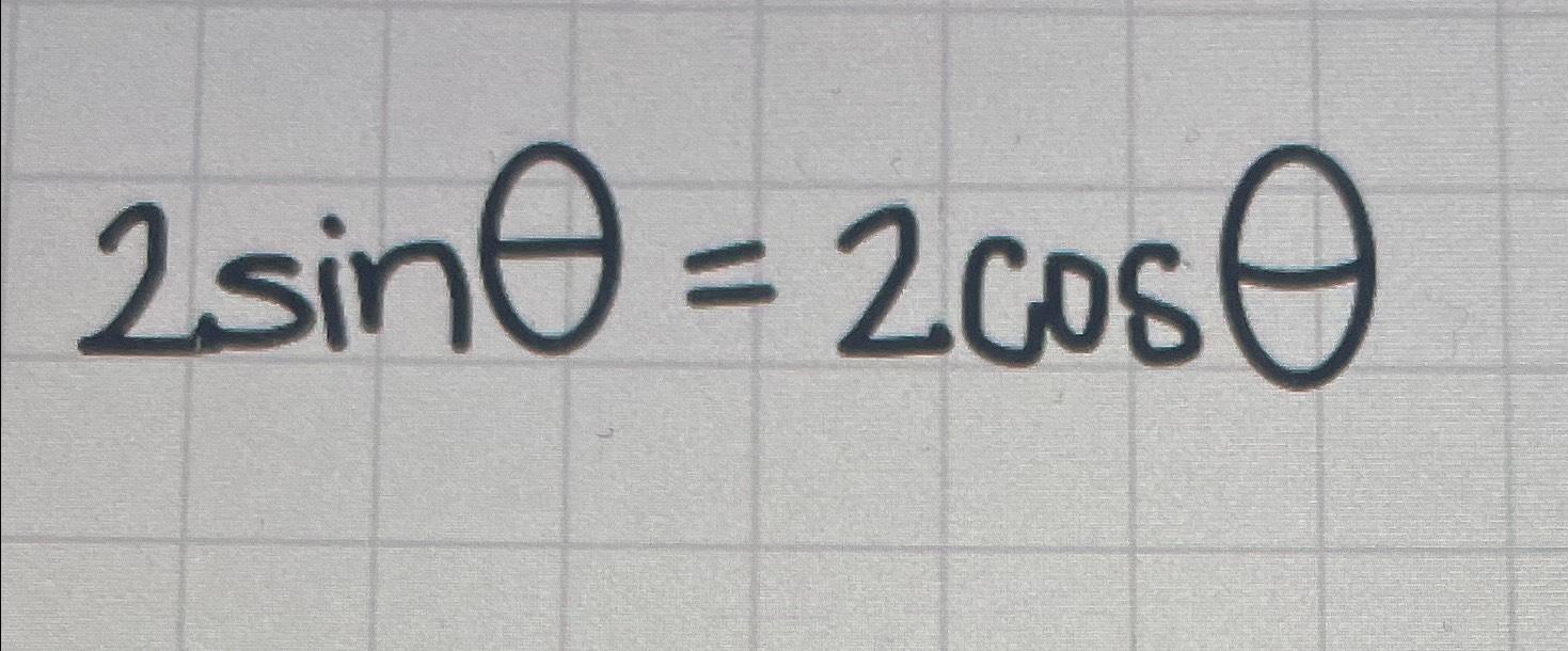 Solved 2sinθ=2cosθ | Chegg.com